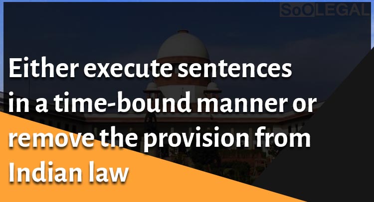 News: Either execute sentences in a time-bound manner or remove the ...