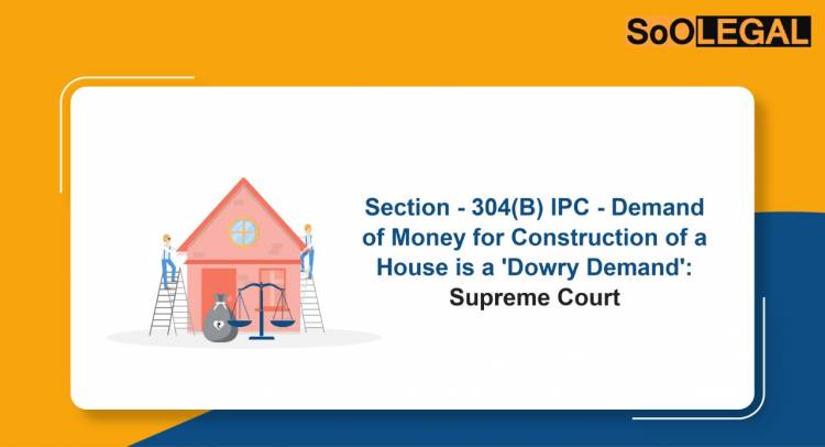 News: Section 304B IPC – Demand of Money for Construction of a House is ...